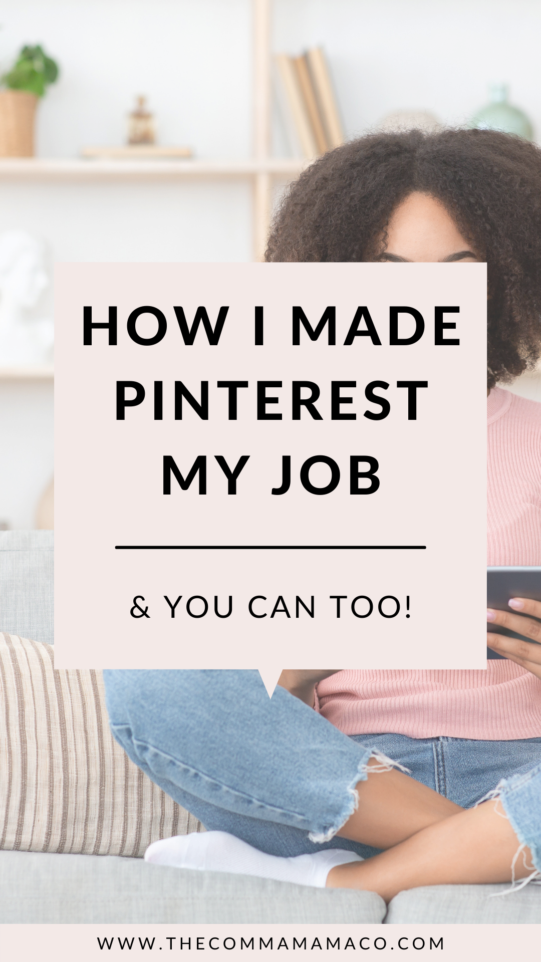How I Made Pinterest My Job - and You Can too! - The Comma Mama Co.